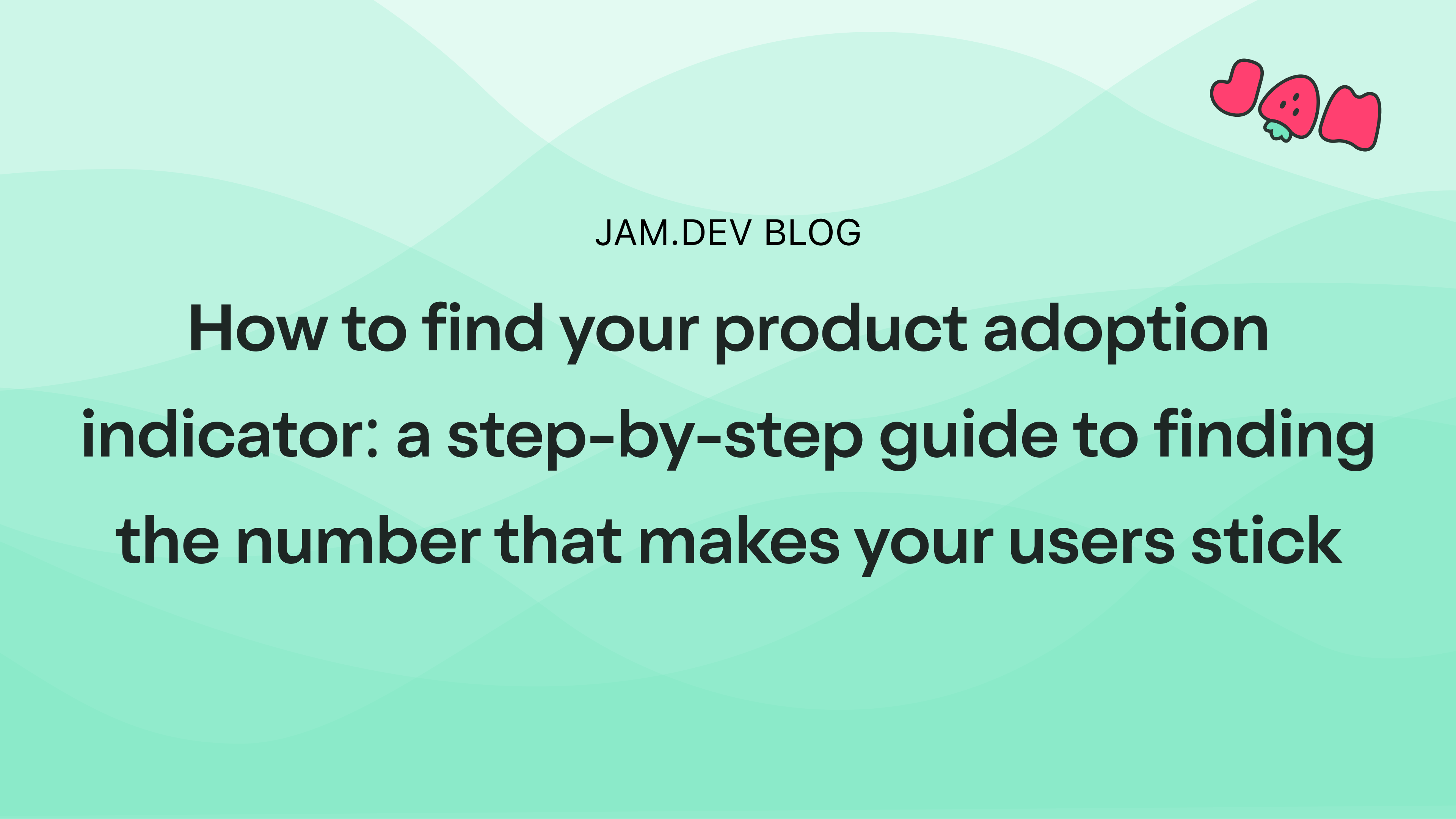 How to find your product adoption indicator: a step-by-step guide to ...