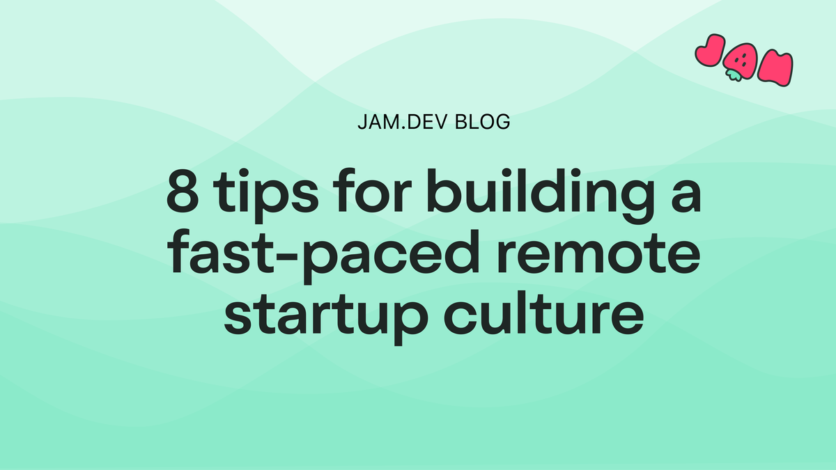 How we maintain a fast-paced culture as a remote startup